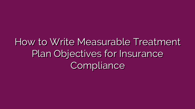 How to Write Measurable Treatment Plan Objectives for Insurance ...